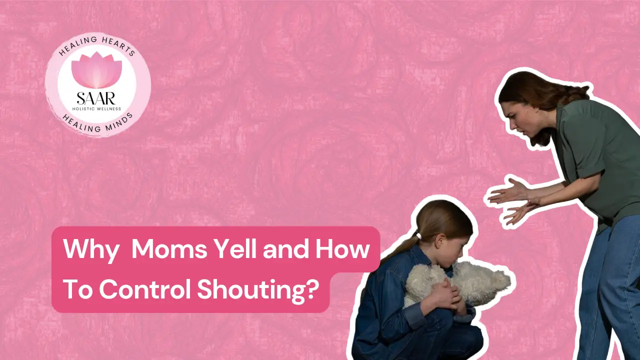 Why Moms Yell and How to Control Shouting? - Saar Holistic Wellness